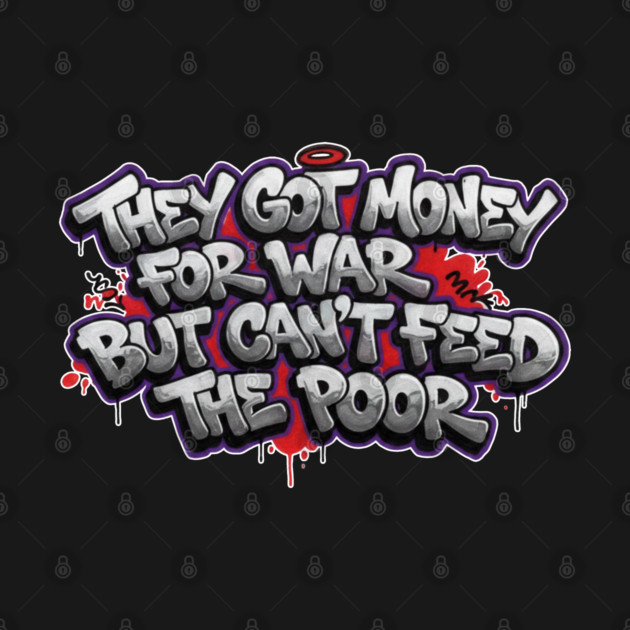 They Got money for war but can’t feed the poor - Tupac 2pac - T-Shirt ...