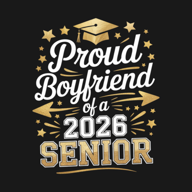 Proud Boyfriend Of A 2026 Senior 2026 Class Of 2026 Graduate - Proud ...