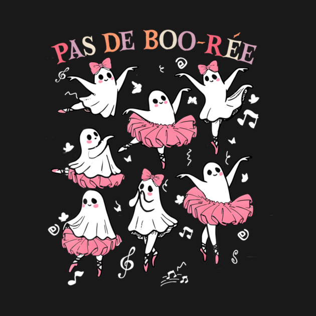 Pas De Boo-Re Ghost Ballet Dancer Halloween - Halloween Ghost - T-Shirt ...
