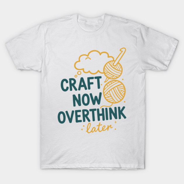 Funny Crochet Craft Now Overthink Later Yarn - Crochet - T-Shirt ...