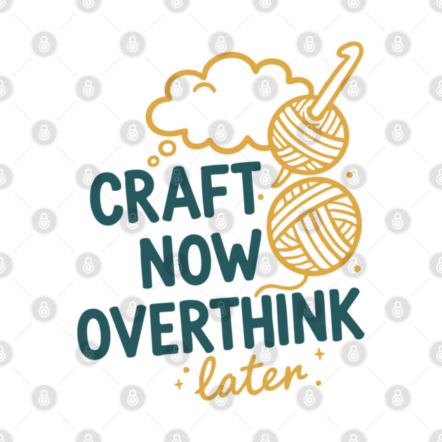 Funny Crochet Craft Now Overthink Later Yarn - Crochet - T-Shirt ...