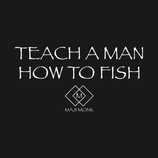 Teach A How To Fish - Teach A Man - T-Shirt | TeePublic