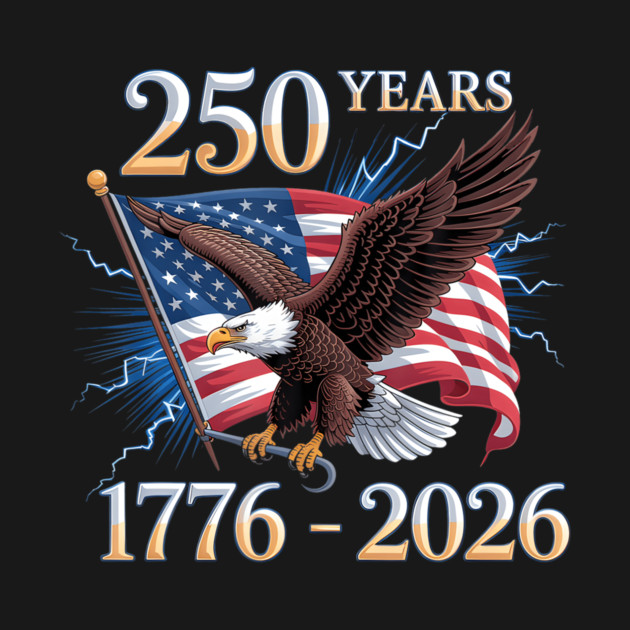 Eagle And Flag 250 Years 1776-2026 250th - Eagle Flag Birthday - T ...