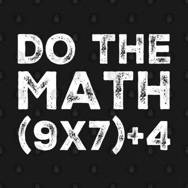 Do The Math 9x7 Plus 4 Equation Funny Mathematics - Do The Math - T ...