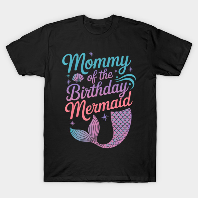 Mommy Of The Mermaid Party Celebration - Birthday Mermaid Mommy - T ...