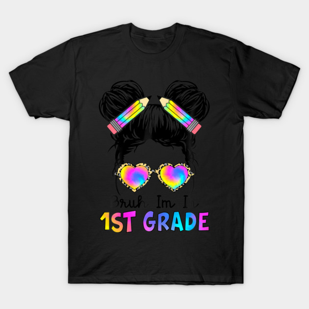 Bruh I'm In 1st Grade Day Of School - First Grade Girls - T-Shirt ...