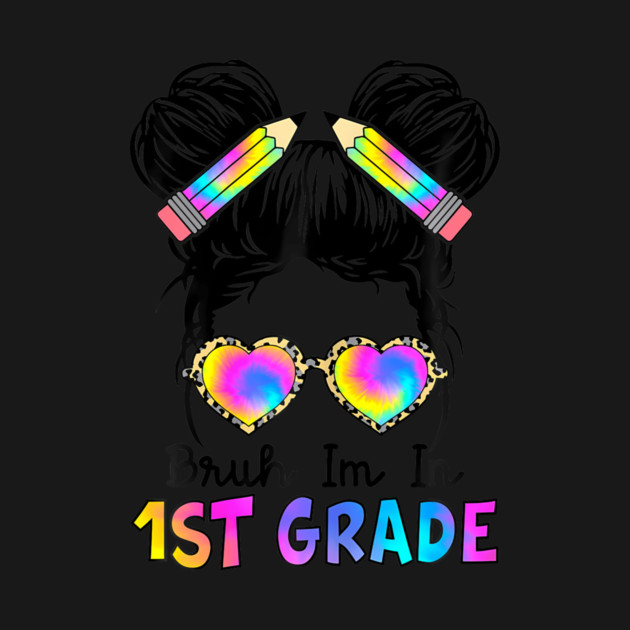 Bruh I'm In 1st Grade Day Of School - First Grade Girls - T-Shirt ...