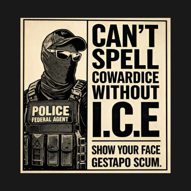 Can’t Spell Cowardice Without I.C.E Show Your Face Gestapo Scum ...