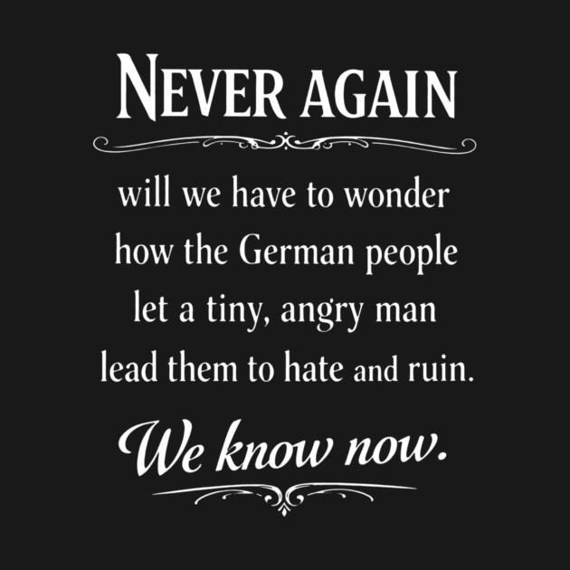 Never Again Will We Have To Wonder How The German People Let A Tiny ...
