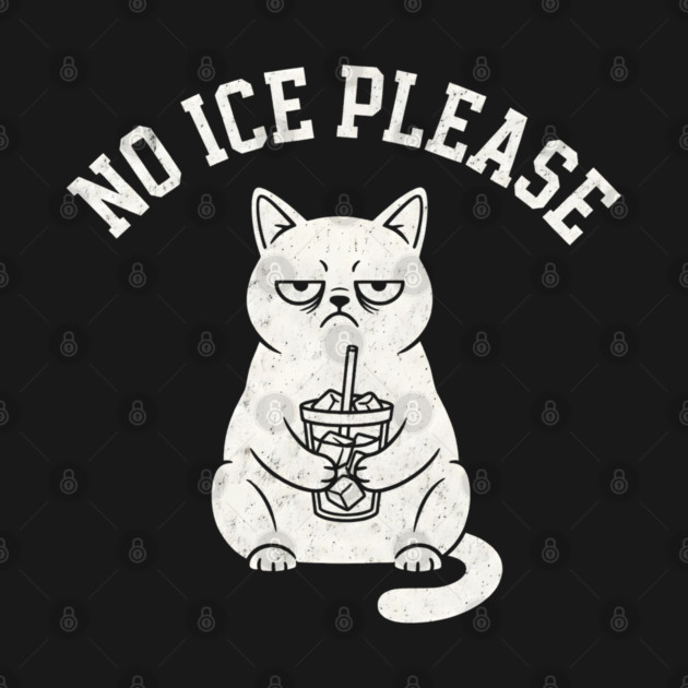 No Ice Please – Funny Cat Drink Meme - No Ice Please - T-Shirt | TeePublic