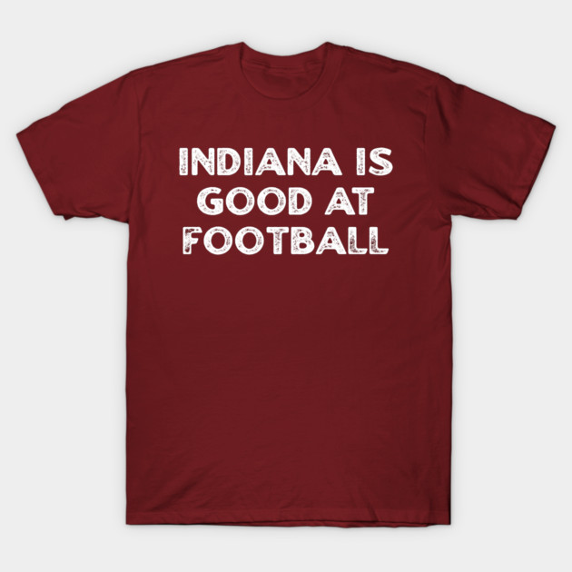 Indiana-Is-Good-At-Football - Indiana Is Good At Football - T-Shirt ...