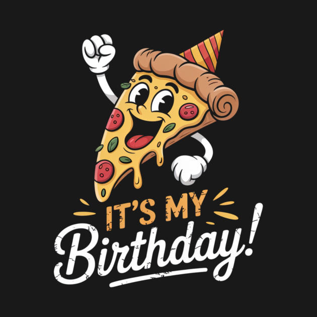 Happy Pizza Slice It’s My Birthday Art - Funny Birthday Pizza - T-Shirt ...