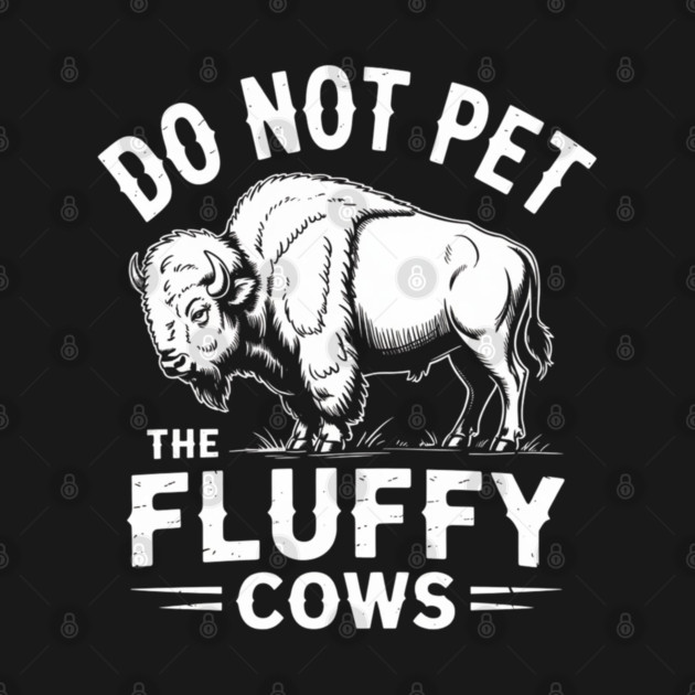 do not pet the fluffy cows - Cows - T-Shirt | TeePublic