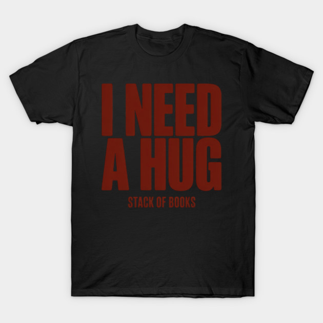 i need a huge stack of books - Huge Stack Of Books - T-Shirt | TeePublic