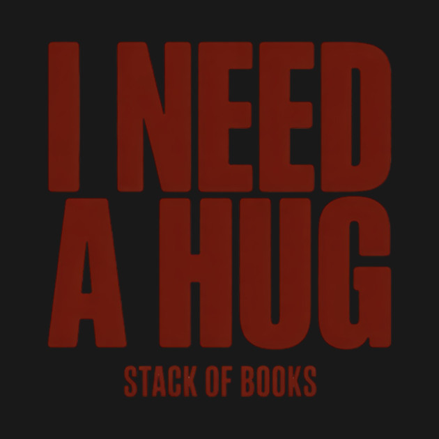 i need a huge stack of books - Huge Stack Of Books - T-Shirt | TeePublic