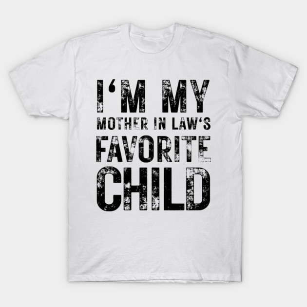 I'm My Mother In Law's Favorite Child - My Son In Law Is My Favorite ...