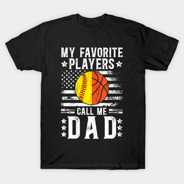 My Favorite Players Call Me Dad Softball Basketball Dad - Favorite ...
