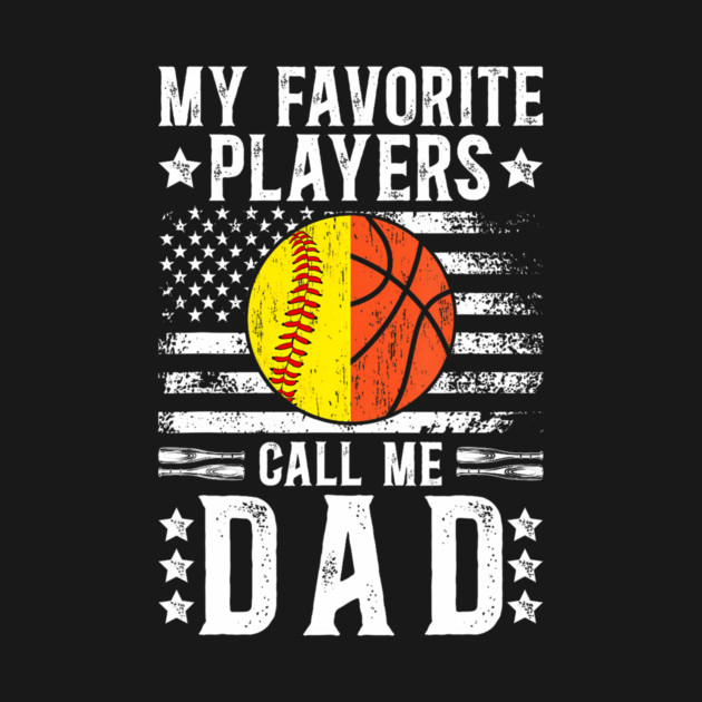 My Favorite Players Call Me Dad Softball Basketball Dad - Favorite ...