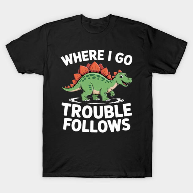 Where I Go Trouble Follows I'm Trouble Funny Dinosaur Couple - Where I ...