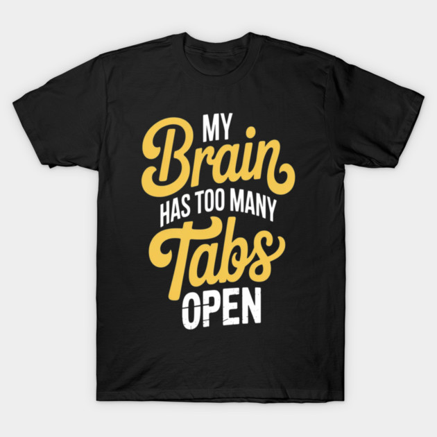 My Brain Has Too Many Tabs Open Mental Overload - My Brain Has Too Many ...