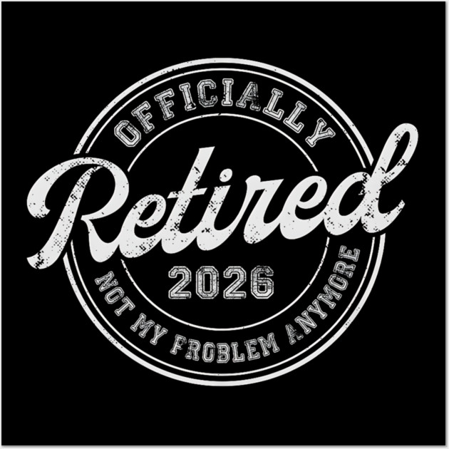 Retired 2026 Not My Problem Anymore - Funny Retirement 2026 - Retired ...