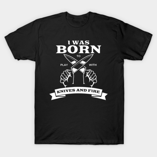 Chef I Was Born To Play With Knives Fire Cook Chef Cooking - Chef ...