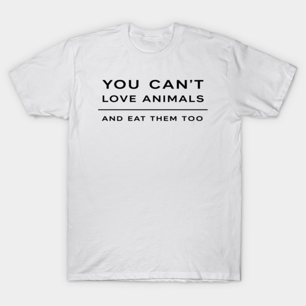 You Can't Love Animals And Eat Them Too - You Cant Love Animals And Eat ...