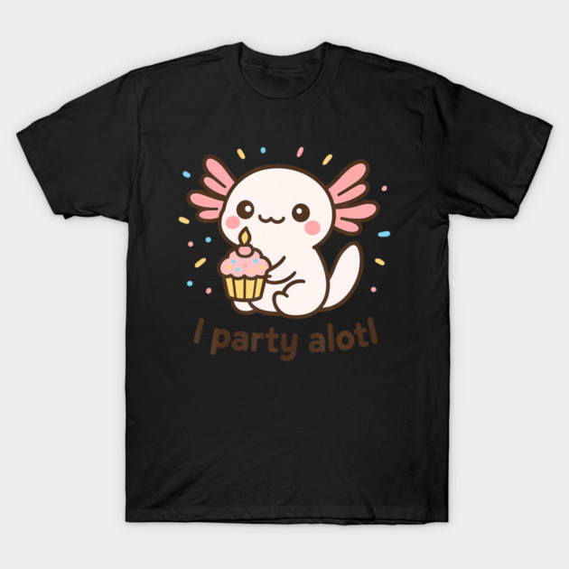 An Kawaii Pun I Party Alotl - Axolotl Birthday Pun - T-Shirt | TeePublic