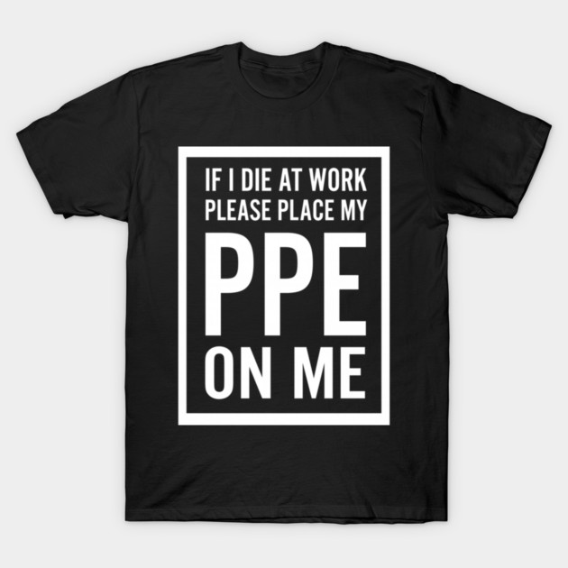 If I Die at Work Please Place My PPE On Me - If I Die At Work Please ...