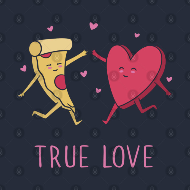 True Pizza Love - Funny Pizza - T-Shirt | TeePublic