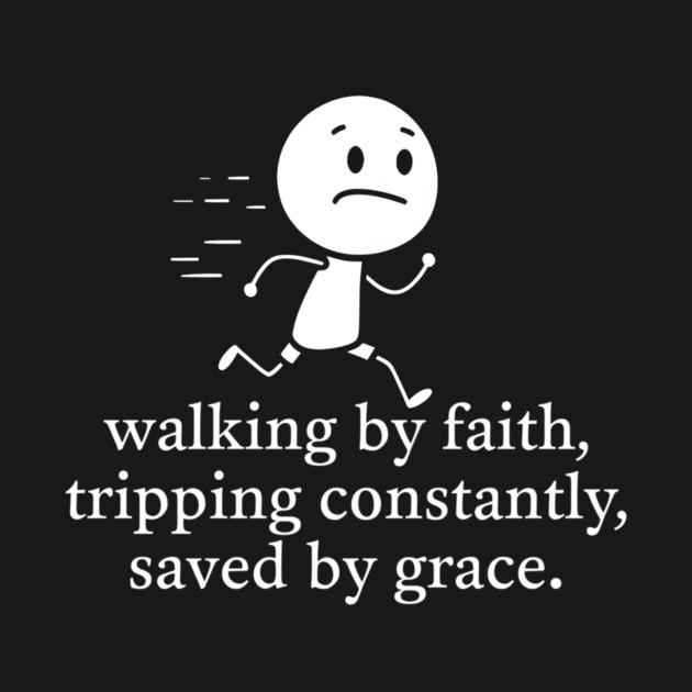 Walking By Faith Tripping Constantly Saved By Grace Meme Human Jesus ...