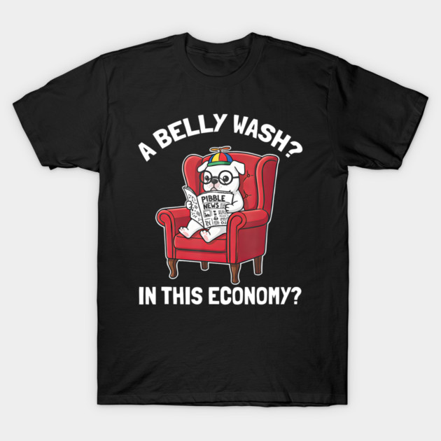 Pibble Wash My Belly In This Economy - Funny Dog Meme - T-Shirt | TeePublic
