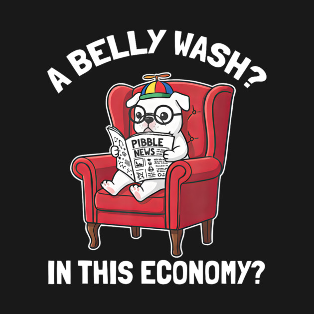 Pibble Wash My Belly In This Economy - Funny Dog Meme - T-Shirt | TeePublic