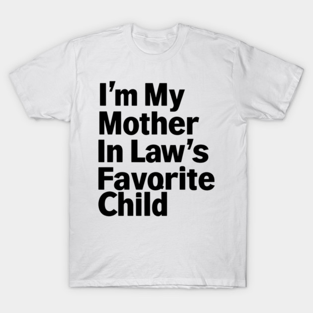 I’m My Mother In Law’s Favorite Child – Funny Family Quote - Im My ...