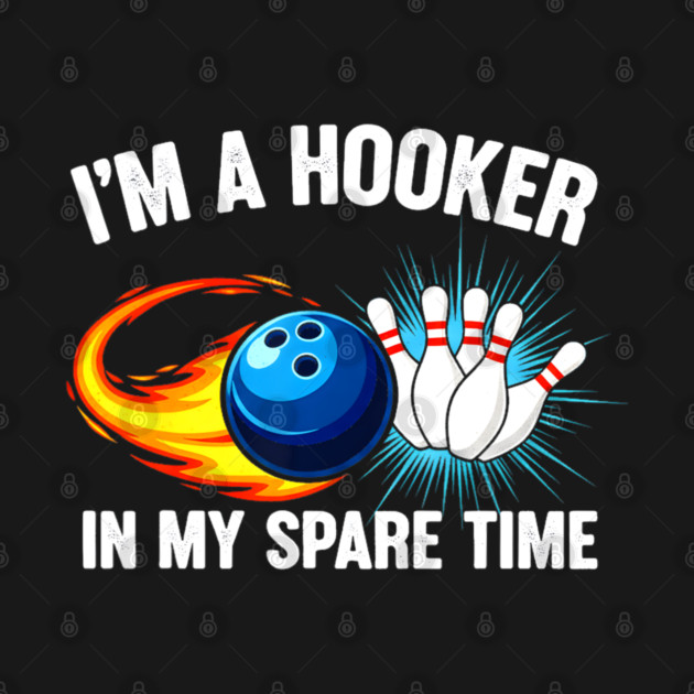 I'm Hook Er In Spare Time Ten Pin Bowling Humor - Funny Bowling Humor ...