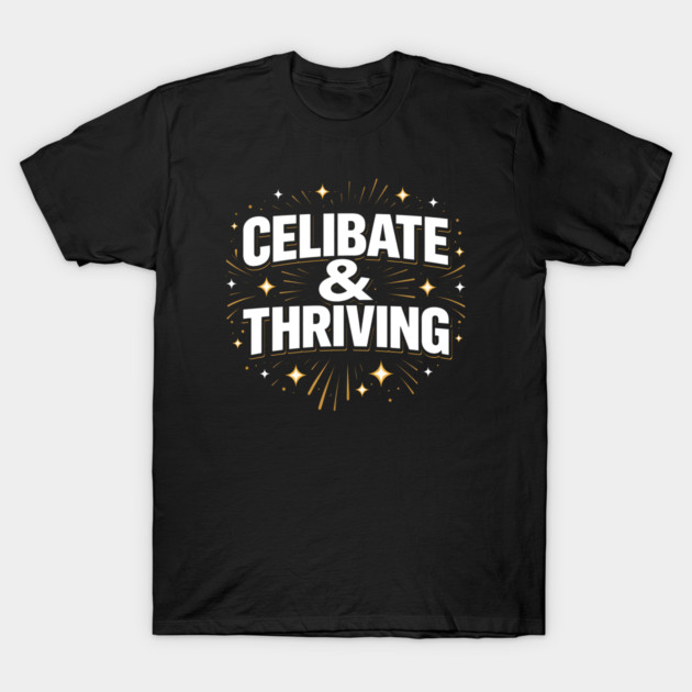 Celibate and Thriving Empowerment Quote - Celibacy Pride - T-Shirt ...
