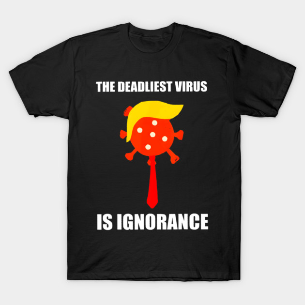 The Deadliest Is Ignorance - Ignorance Kills - T-Shirt | TeePublic