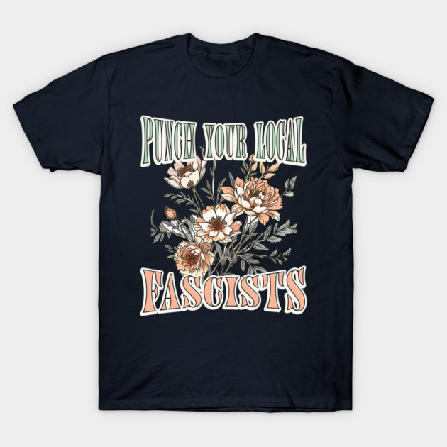 Punch Your Local Fascists Floral Design - Anti Fascist - T-Shirt ...
