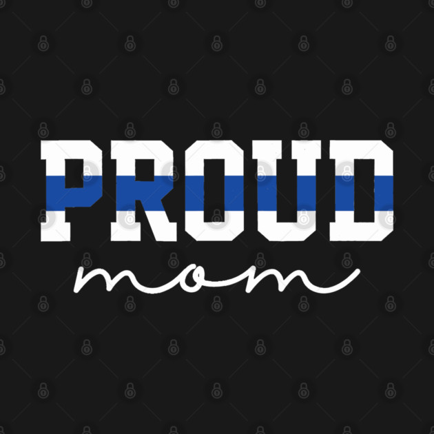 Proud Mom Thin Blue Line Police Mother - Police Mom - T-Shirt | TeePublic