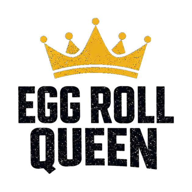 egg roll queen - Egg Roll Queen - T-Shirt | TeePublic