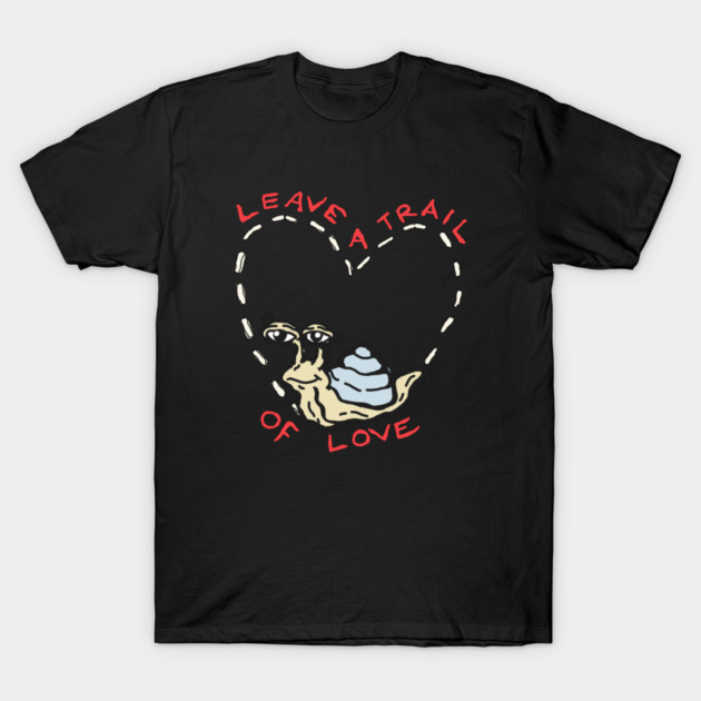 Leave A Trail Of Love Snail Trail - Snail Love - T-Shirt | TeePublic