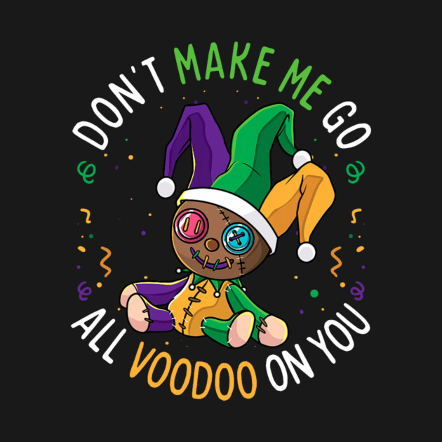 Dont Make Me Go Voodoo Carnival Humor Theme - Dont Make Go - T-Shirt ...