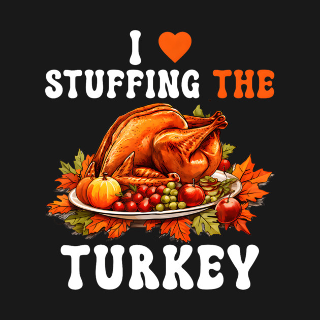 I Love Stuffing The Turkey - Thanksgiving Couple Matching - T-Shirt ...