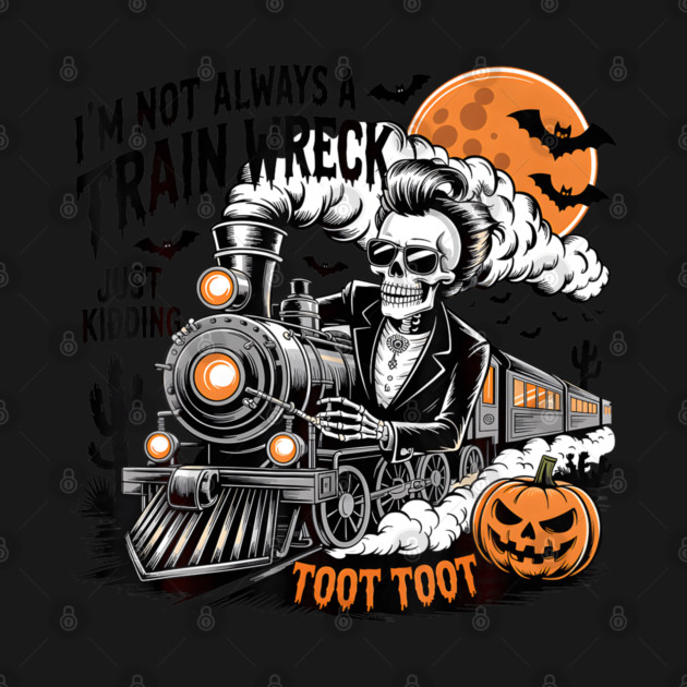 I'M Not Always A Train Wreck Halloween Skeleton Crew - Funny Skeleton ...