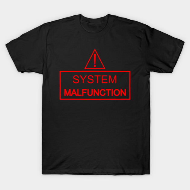 System malfunction - System - T-Shirt | TeePublic