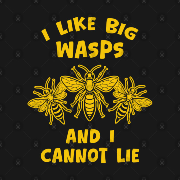I Like Big Wasps and I Cannot Lie Funny Wasp Pun - Wasp - T-Shirt ...