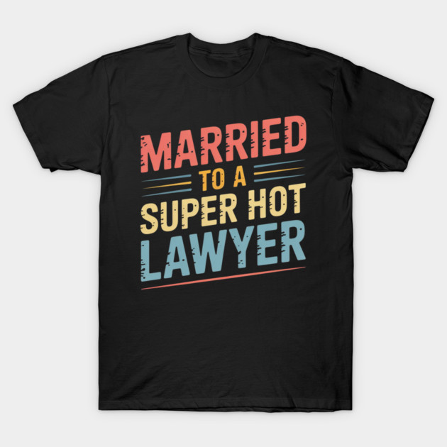 Married to a super hot lawyer - Married - T-Shirt | TeePublic