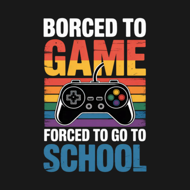 Born To Game Forced To Go To School Gamer Controller - Born To Game - T ...