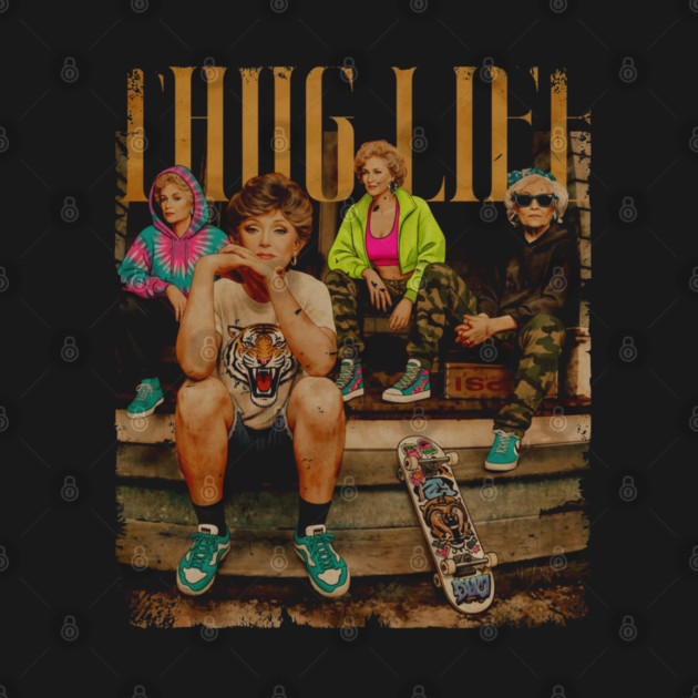 Golden Girls Thug Life, Golden Girls Thug Life Street Style - Thug Life ...