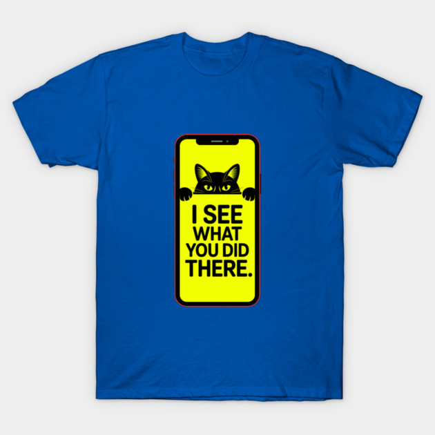 I See What You Did There Funny Cat Meme - Cat Meme - T-Shirt | TeePublic
